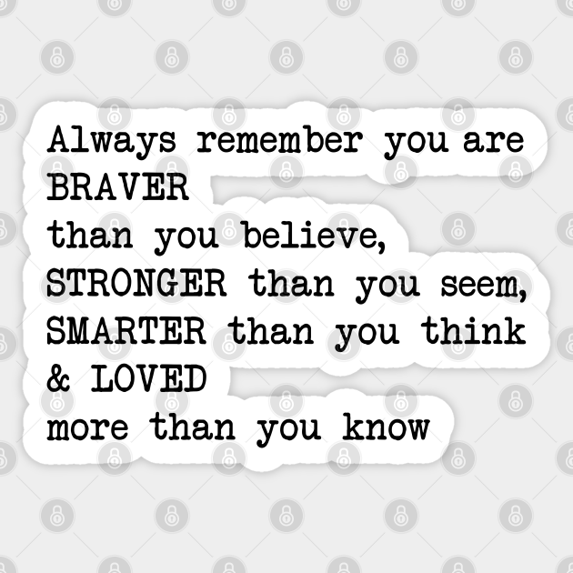 Always Remember You Are Braver Than You Believe Stronger Than You Seem
